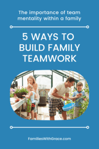 5 Ways to build family teamwork - Families With Grace
