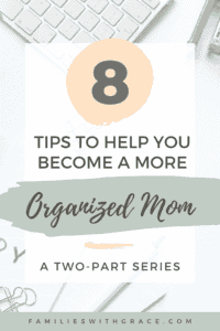How to be an organized mom - part 1 - Families With Grace