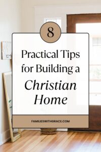 8 Practical tips for building a Christian home - Families With Grace